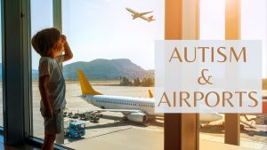 Autism Friendly Airports | Flying With An Autistic Child