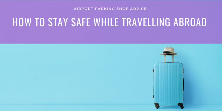 Our Tips On How To Stay Safe While Travelling & On Holiday